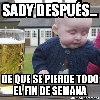 Meme Drunk Baby - Sady despuÃ©s... De que se pierde todo el fin de ...