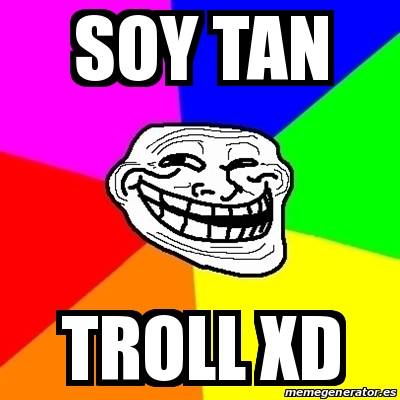 Meme Troll - soy tan troll xD - 29791521