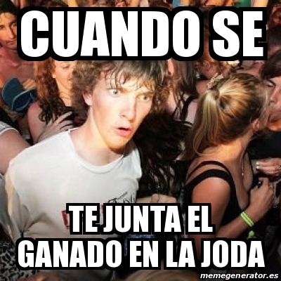Meme Sudden Realization Ralph - CUANDO SE TE JUNTA EL GANADO EN LA JODA ...