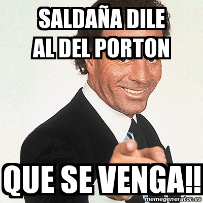 Meme Julio Iglesias - SaldaÃ±a dile al del porton Que se venga!! - 29792028