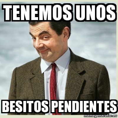 Meme Mr Bean - Tenemos unos besitos pendientes - 29793844