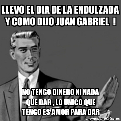 Meme Correction Guy - llevo el dia de la endulzada y como dijo juan ...