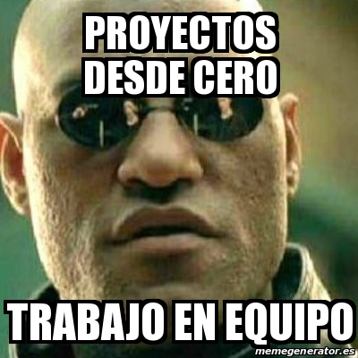 Meme What If I Told You - PROYECTOS DESDE CERO TRABAJO EN EQUIPO - 29796579
