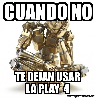 Meme Personalizado - Cuando no te dejan usar la play 4 - 29796912