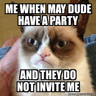 Meme Grumpy Cat - me when may dude have a party and they do not invite ...