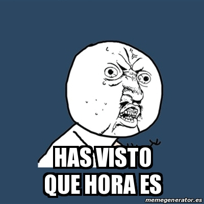 Meme Y U No - Has visto que hora es - 29797412