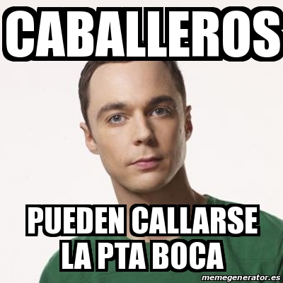 Meme Sheldon Cooper - Caballeros Pueden callarse la pta boca - 29798007