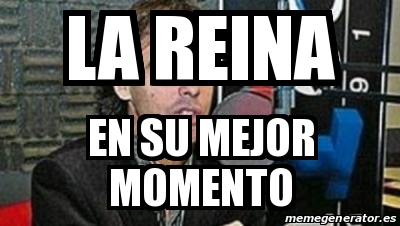 Meme Personalizado - la reina en su mejor momento - 29798022