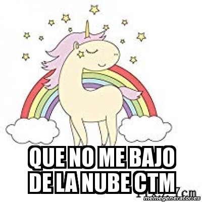 Meme Personalizado - QUE NO ME BAJO DE LA NUBE CTM - 29798074