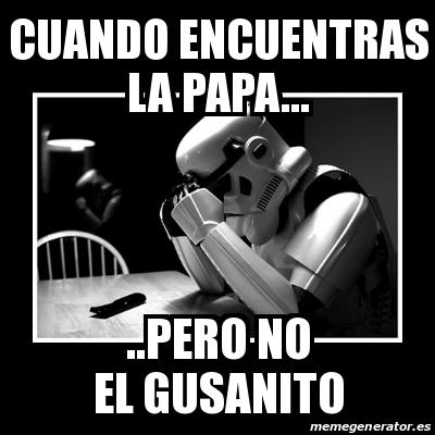 Meme Sad Trooper - cuando encuentras la papa... ..pero no el gusanito ...