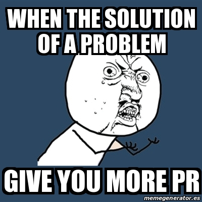 Meme Y U No - When the solution of a problem Give you more pr - 29798200