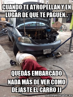 Meme Personalizado - Cuando te atropellan y en lugar de que te paguen ...