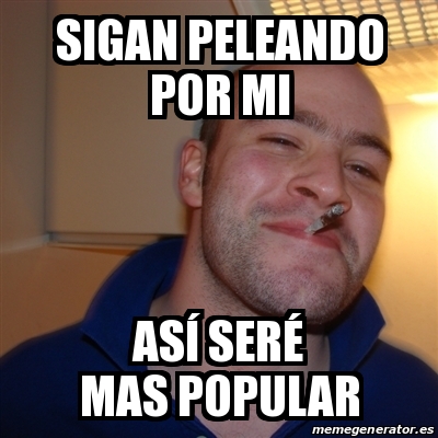 Meme Greg - sigan peleando por mi asÃ­ serÃ© mas popular - 29799390
