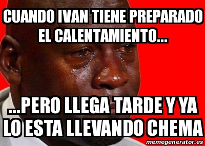 Meme Personalizado - Cuando ivan tiene preparado el calentamiento ...