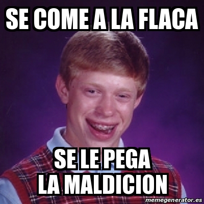 Meme Bad Luck Brian - Se come a la flaca Se le pega la maldicion - 29799607