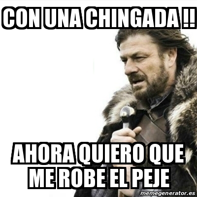 Meme Prepare Yourself - Con una chingada !! Ahora quiero que me robe el ...