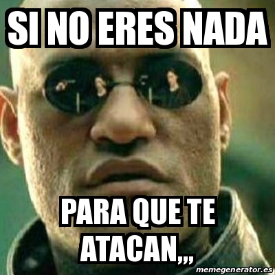 Meme What If I Told You - si no eres nada para que te atacan,,, - 29086089