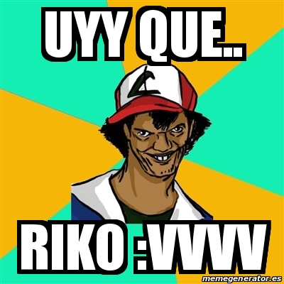Meme Ash Pedreiro - Uyy Que.. Riko :vvvv - 29087760
