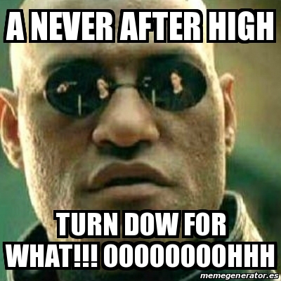 Meme What If I Told You - A never after high Turn dow for What ...