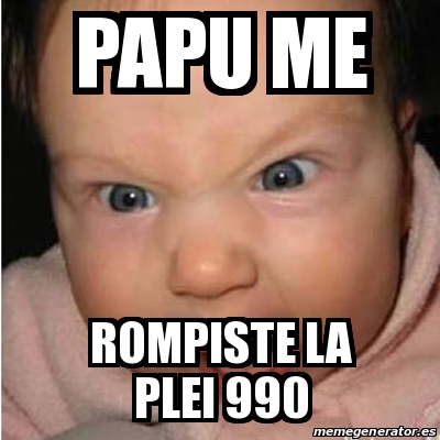 Meme Bebe furioso - papu me rompiste la plei 990 - 29800390