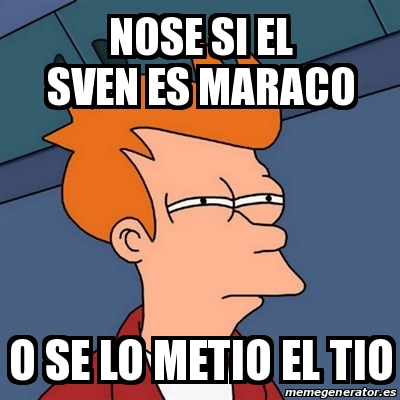 Meme Futurama Fry - nose si el sven es maraco o se lo metio el tio ...