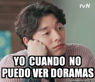 Meme Personalizado - YO cuando no puedo ver doramas - 29802416