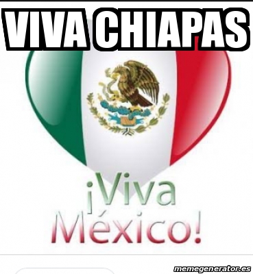 Meme Personalizado - VIVA CHIAPAS - 29802576