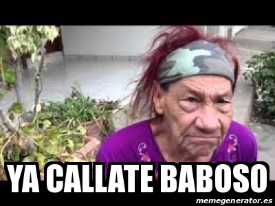 Meme Personalizado - ya callate baboso - 29802921