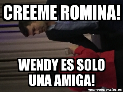 Meme Personalizado - Creeme Romina! Wendy es solo una amiga! - 29803421