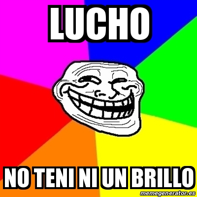 Meme Troll - Lucho No teni ni un brillo - 29803647