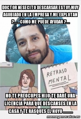Meme Personalizado - Doctor nesecito descarsar estoy muy agobiado en la ...