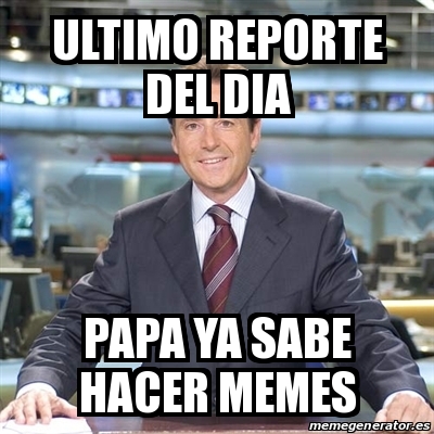 Meme Matias Prats - ULTIMO REPORTE DEL DIA PAPA YA SABE HACER MEMES ...