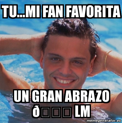 Meme Personalizado - Tu...mi fan favorita Un gran abrazo ðŸ’ž LM - 29804457