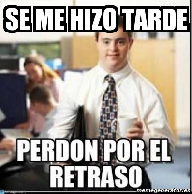 Meme Personalizado - Se me hizo tarde - 29804464