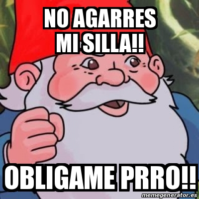 Meme Personalizado - No agarres mi silla!! Obligame Prro!! - 29804662