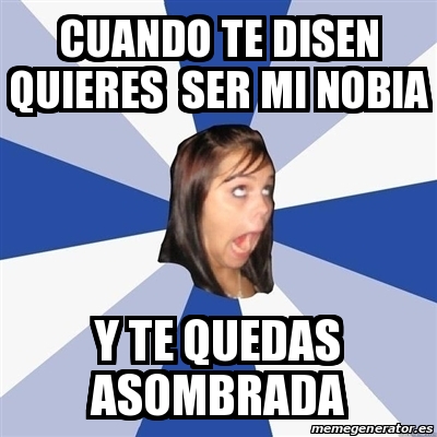 Meme Annoying Facebook Girl - cuando te disen quieres ser mi nobia y te ...