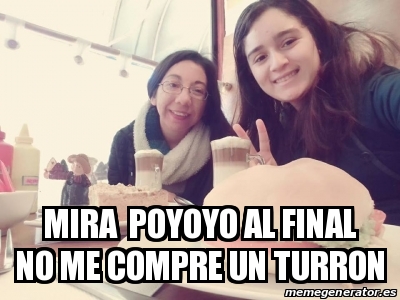 Meme Personalizado - Mira poyoyo al final no me compre un turron - 29805093
