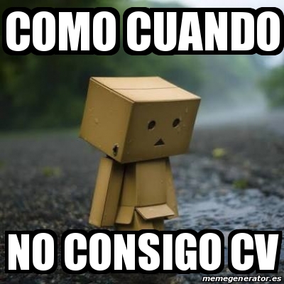Meme Personalizado - Como cuando No consigo cv - 29805429