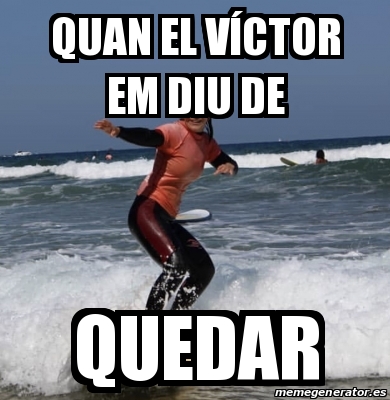Meme Personalizado - Quan el vÃ­ctor em diu de Quedar - 29805586