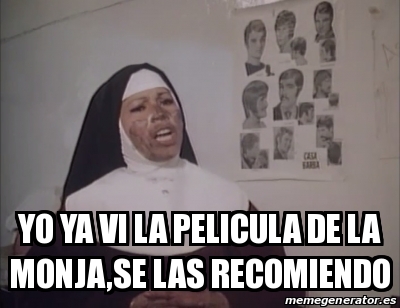 Meme Personalizado - YO YA VI LA PELICULA DE LA MONJA,SE LAS RECOMIENDO ...