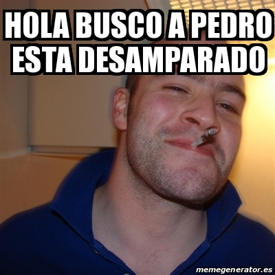 Meme Greg - Hola busco a pedro esta desamparado - 29805849