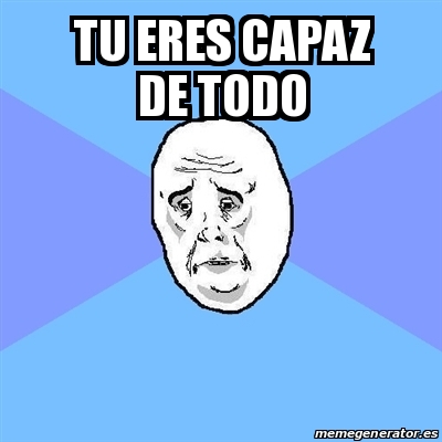 Meme Okay Guy - tu eres capaz de todo - 29807206
