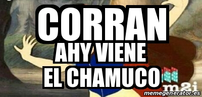 Meme Personalizado - CORRAN AHY VIENE EL CHAMUCO - 29807360