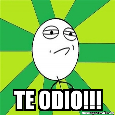 Meme Challenge Accepted - Te odio!!! - 29807417
