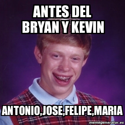 Meme Bad Luck Brian - Antes del bryan y kevin Antonio,jose,felipe,maria ...