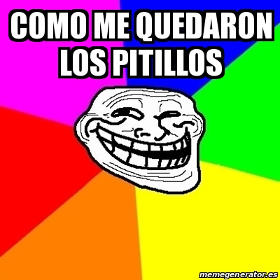 Meme Troll - Como me quedaron los pitillos - 29807512