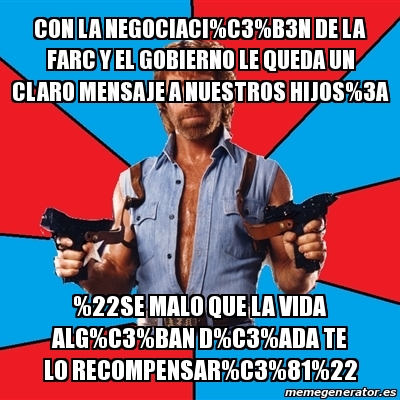 Meme Chuck Norris - con la negociaci%C3%B3n de la farc y el gobierno le ...