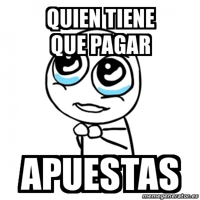 Meme Por favor - Quien tiene que pagar Apuestas - 29808110