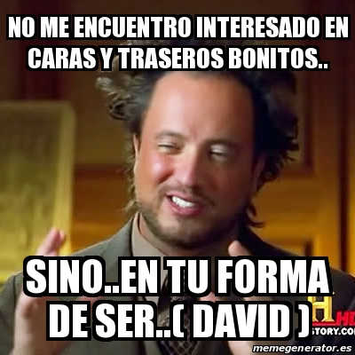 Meme Ancient Aliens - no me encuentro interesado en caras y traseros ...
