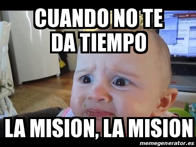 Meme Personalizado - cuando no te da tiempo la mision, la mision - 29809840